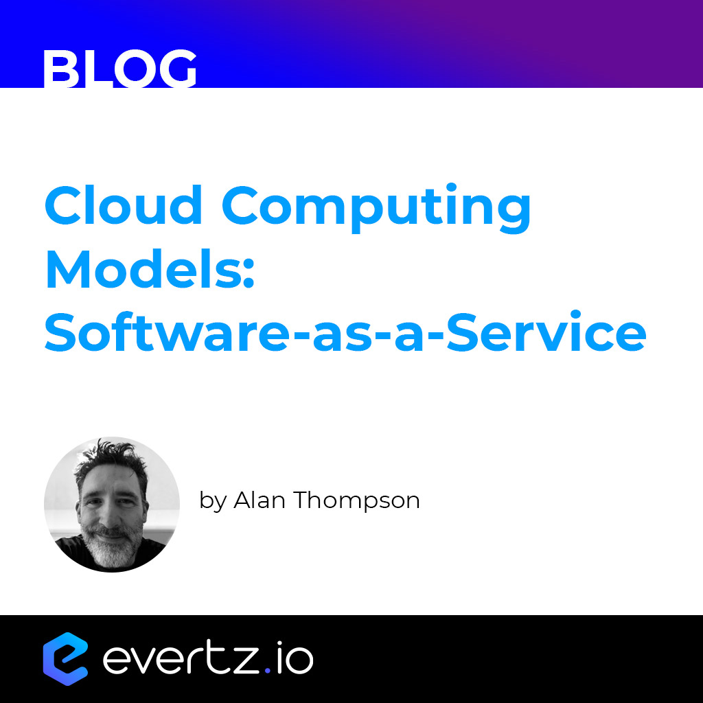 evertz.io | Blog | Cloud Computing Models: Software-as-a-Service