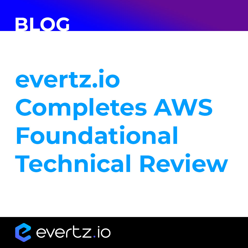 evertz.io | Blog | evertz.io Completes AWS Foundational Technical Review