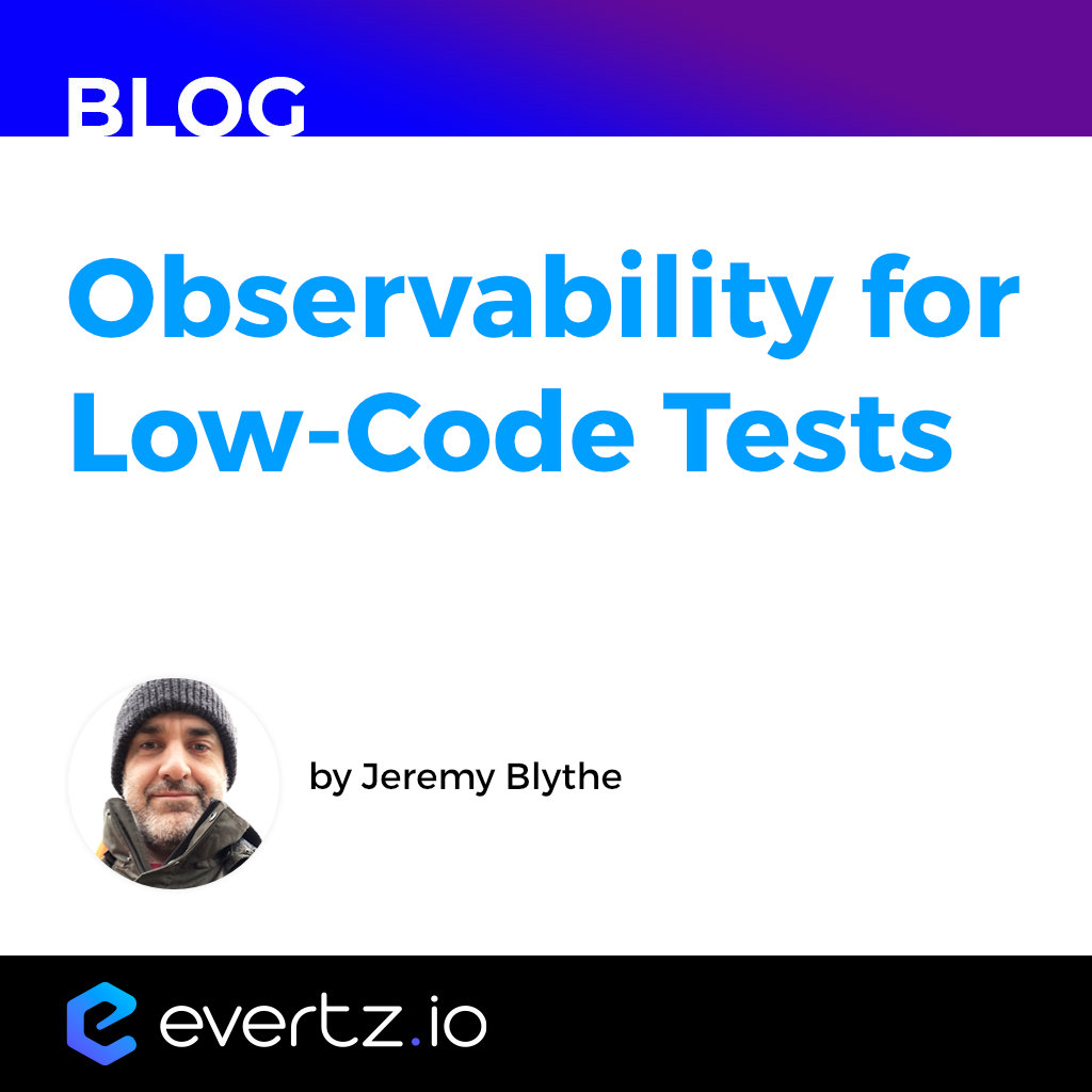 evertz.io | Blog | Observability for Low-Code Tests