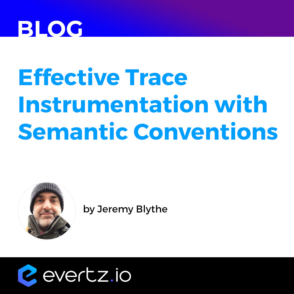 evertz.io | Blog | Effective Trace Instrumentation with Semantic Conventions
