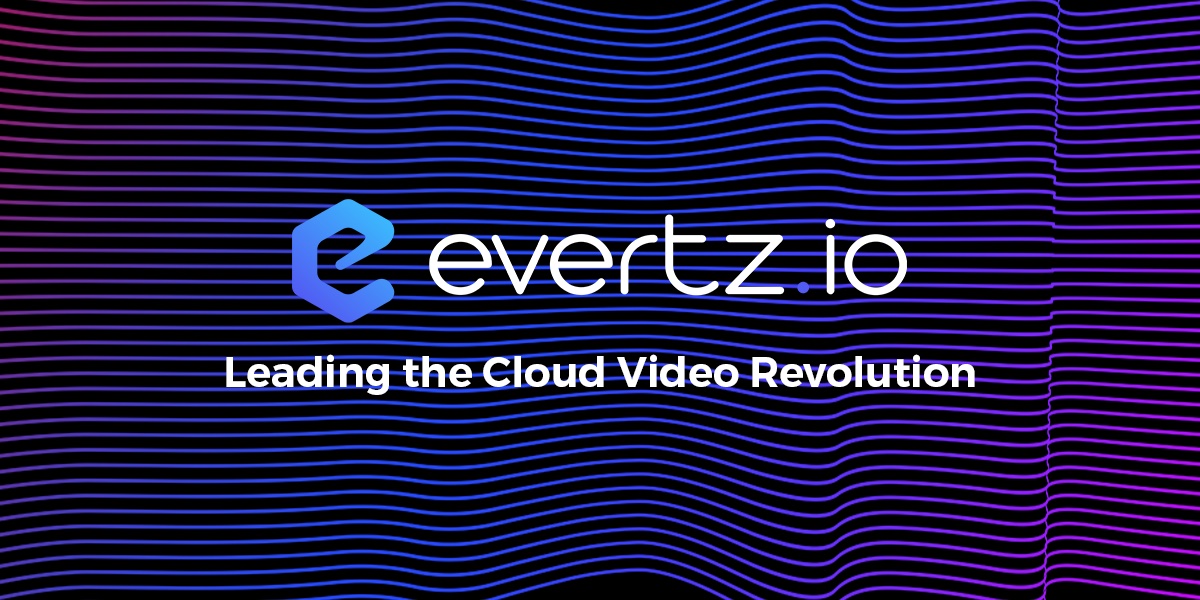 evertz.io | Leading the Cloud Video Revolution | Evertz Connected